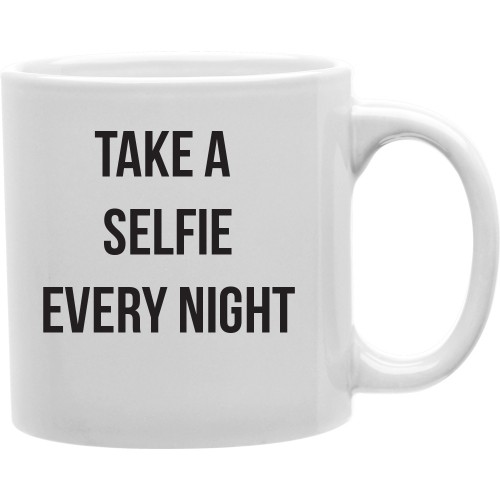 CMG11-IGC-SELFIE Take A Selfie Every Night 11 oz Ceramic Coffee Mug ...