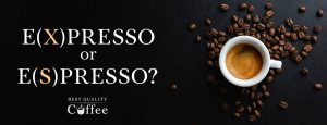 Is it Espresso or Expresso? It Depends - Best Quality Coffee